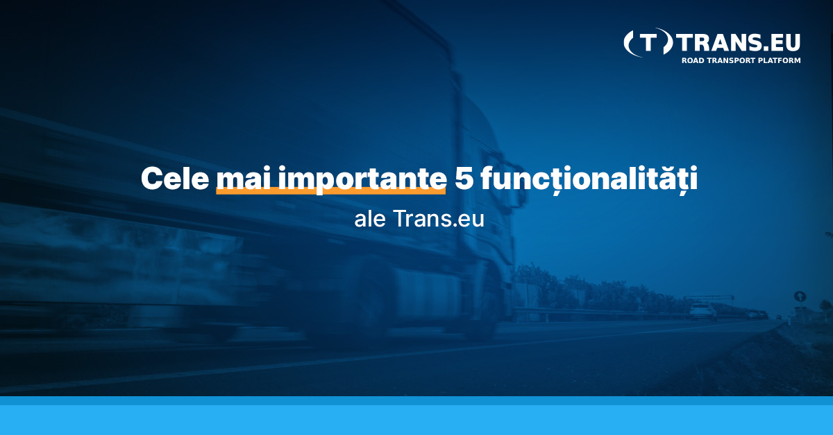 Cele mai importante 5 funcționalități ale Trans.eu - Trans For Carriers
