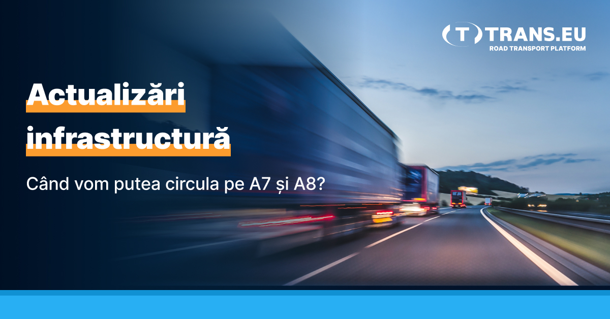 Când vom putea circula pe A7 și A8? - Trans For Carriers