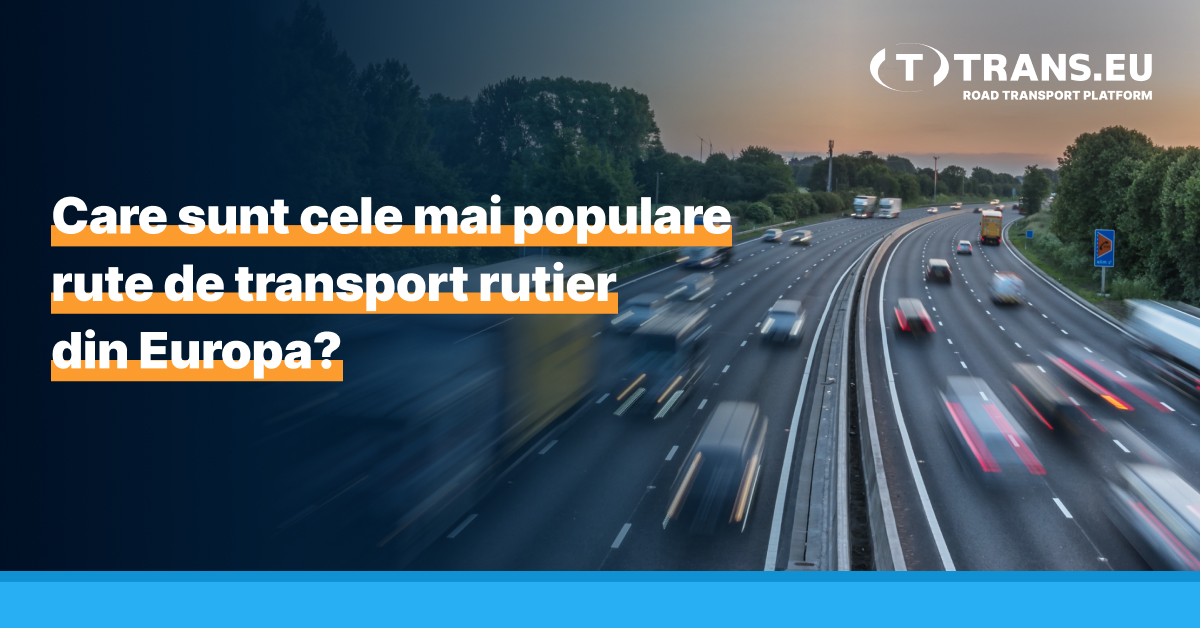 Care sunt cele mai populare rute de transport rutier din Europa ...