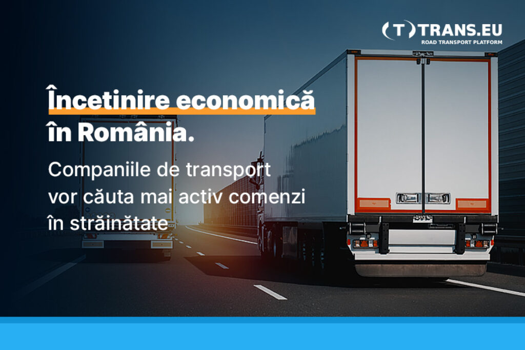 Încetinire economică în România. Companiile de transport vor căuta mai ...