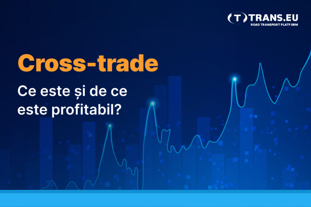 Cross-trade. Ce este și de ce este profitabil? - Trans For Carriers