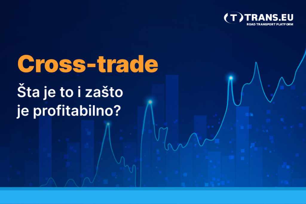 Cross-trade. Šta je to i zašto je profitabilno? - Trans For Carriers