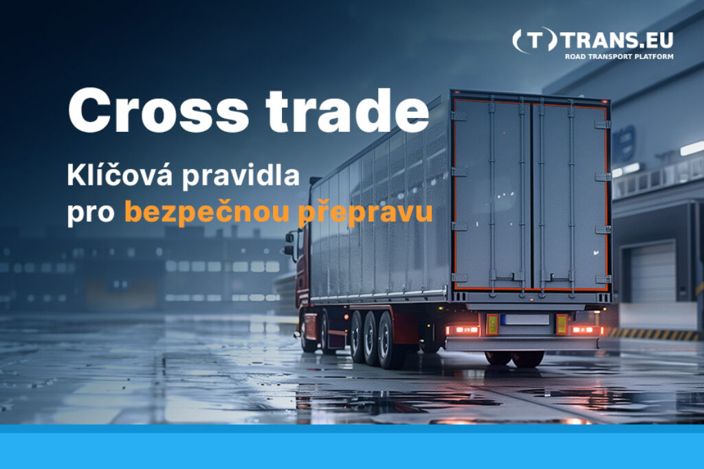 Cross trade. Klíčová pravidla pro bezpečnou přepravu - Trans For Carriers