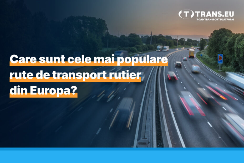 Care sunt cele mai populare rute de transport rutier din Europa ...